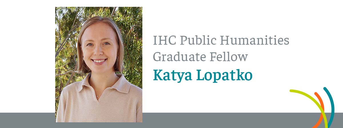 Katya Lopatko - Interdisciplinary Humanities Center UCSB